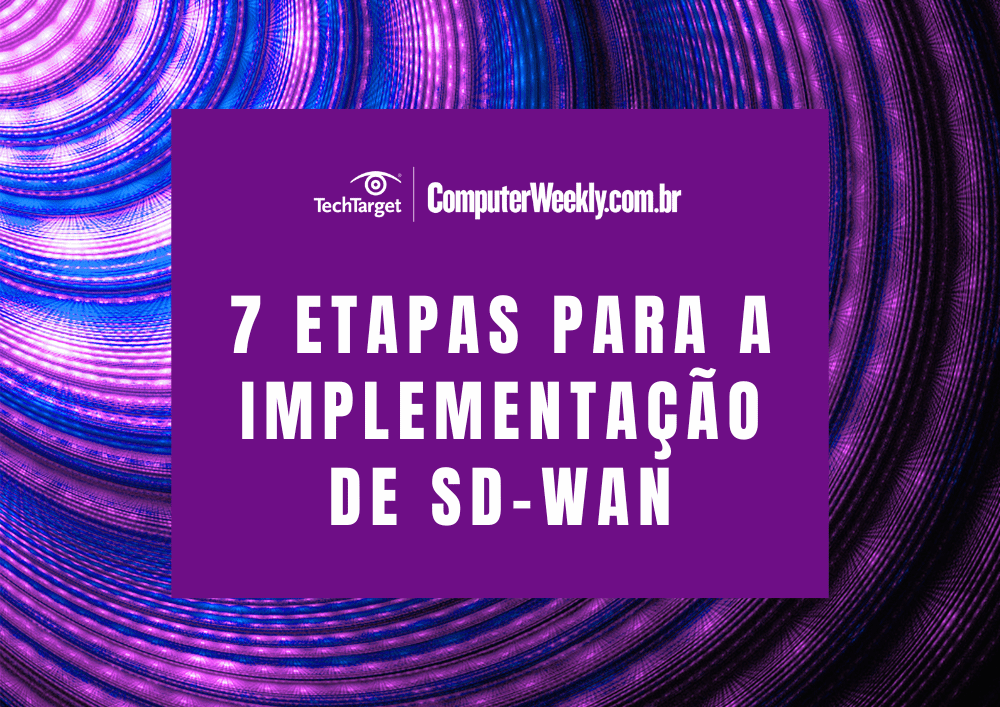 Infográfico: 7 etapas para a implementação de SD-WAN | Computer Weekly